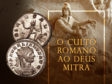 Deus Mitra: o Mitraísmo na Roma Antiga · Jafet Numismática